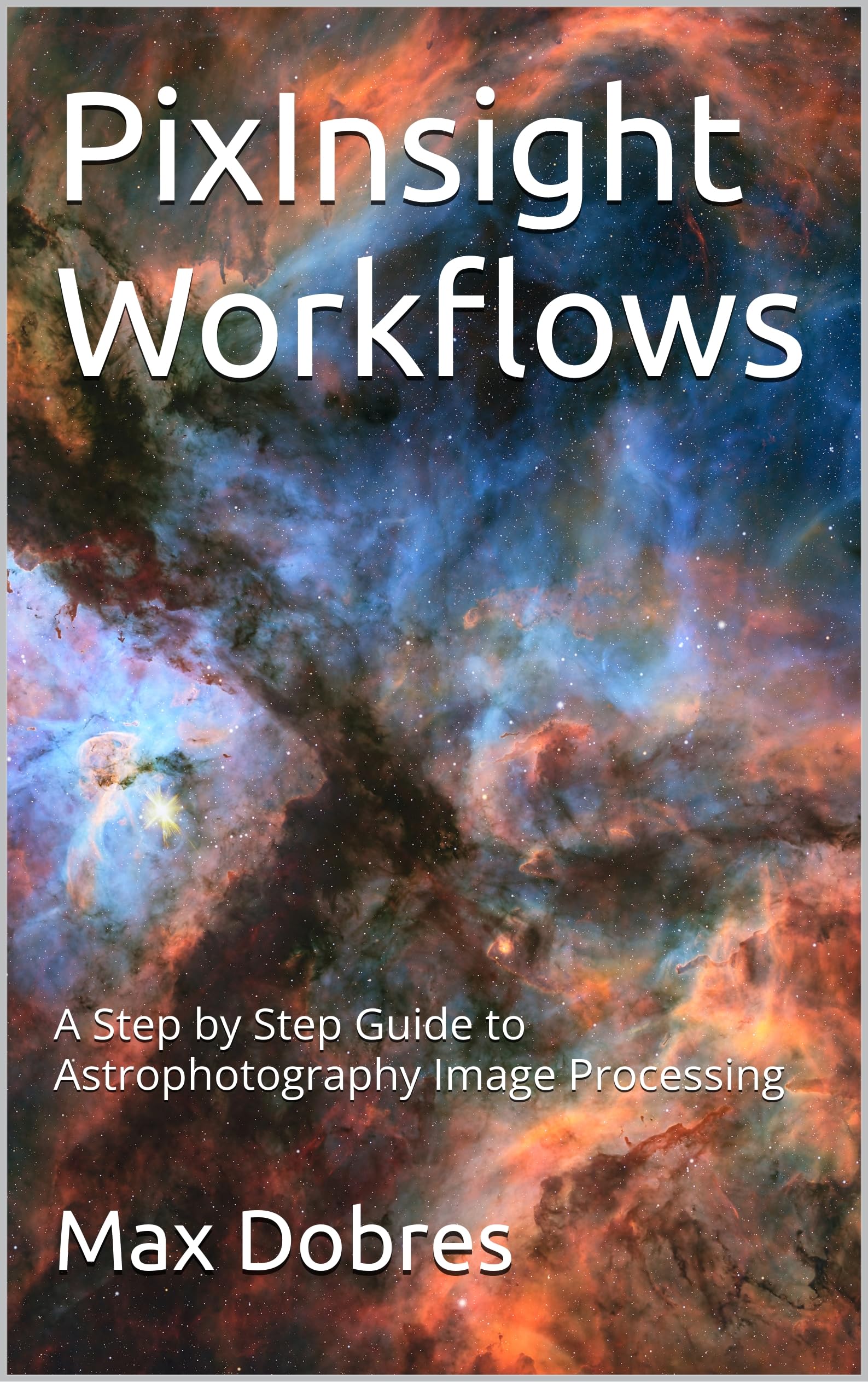 PixInsight Workflows: A Step by Step Guide to Astrophotography Image ...
